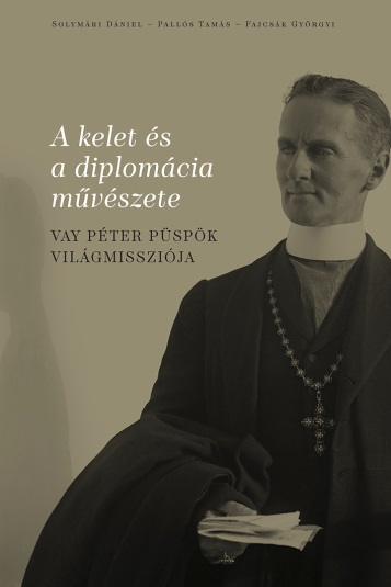 A Kelet és a diplomácia művészete - Vay Péter püspök világmissziója